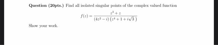 Solved Question (20pts.) Find all isolated singular points | Chegg.com