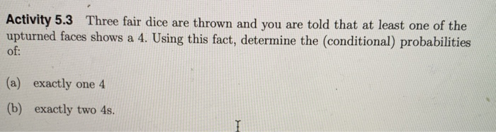 Solved Activity 5.3 Three fair dice are thrown and you are | Chegg.com