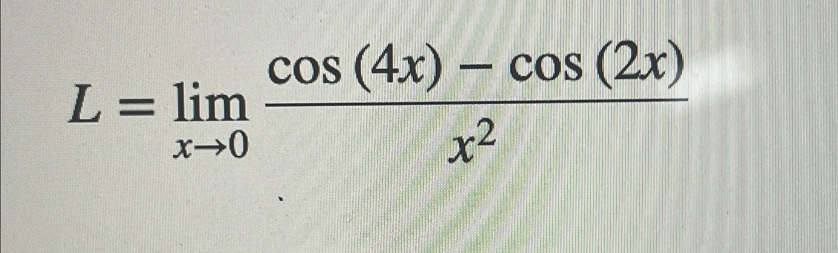 Solved L=limx→0cos(4x)-cos(2x)x2 ﻿ Evaluate the limit | Chegg.com