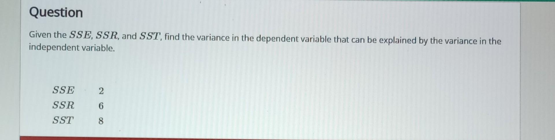 Solved Given the SSE,SSR, and SST, find the variance in the | Chegg.com