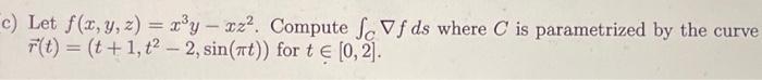 Solved c) Let f(x,y,z)=x3y−xz2. Compute ∫C∇fds where C is | Chegg.com