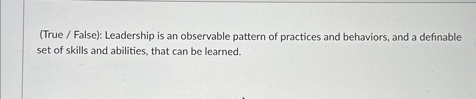 Solved (True / ﻿False): Leadership is an observable pattern | Chegg.com