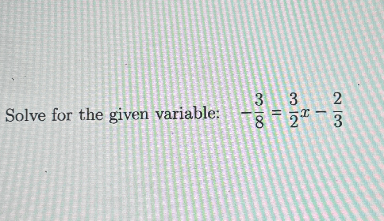 Solved Solve for the given variable: -38=32x-23 | Chegg.com