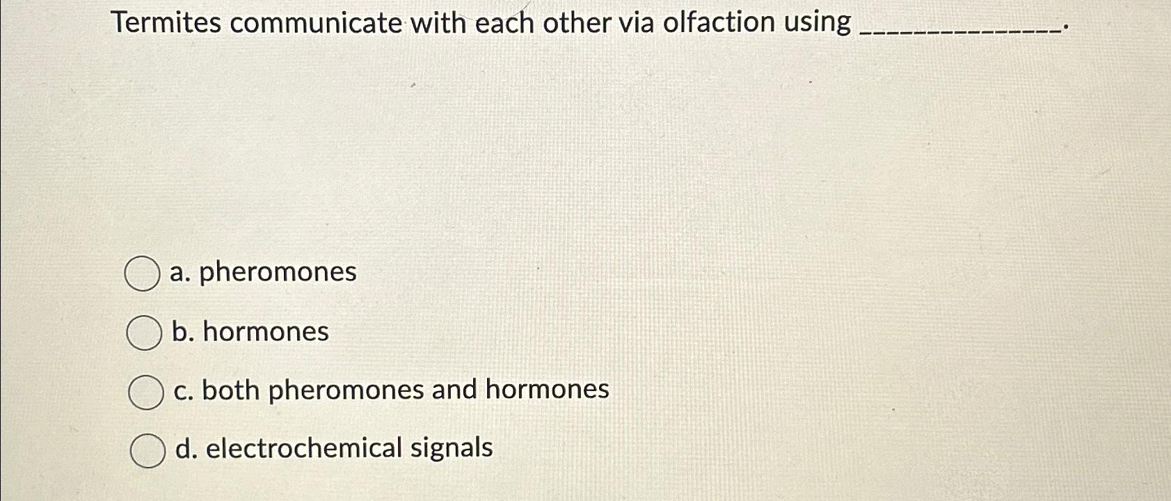 Solved Termites communicate with each other via olfaction | Chegg.com
