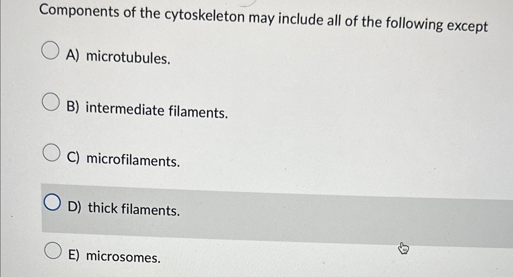 Solved Components of the cytoskeleton may include all of the | Chegg.com