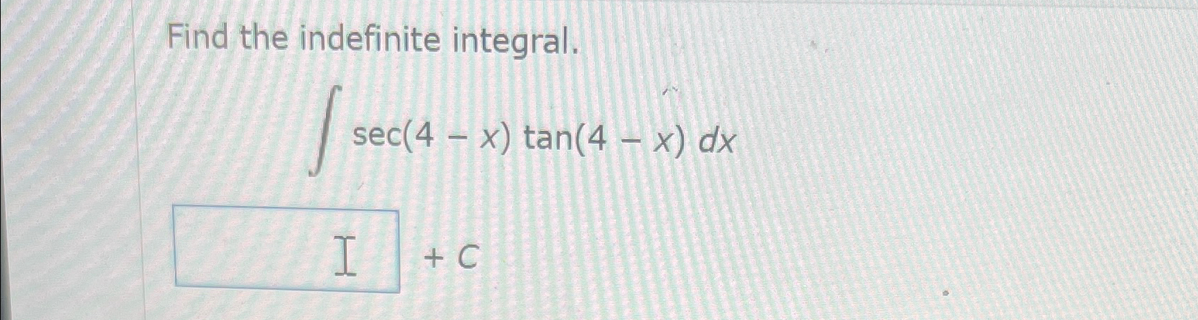 Solved Find the indefinite integral.∫﻿﻿sec(4-x)tan(4-x)dx+C | Chegg.com