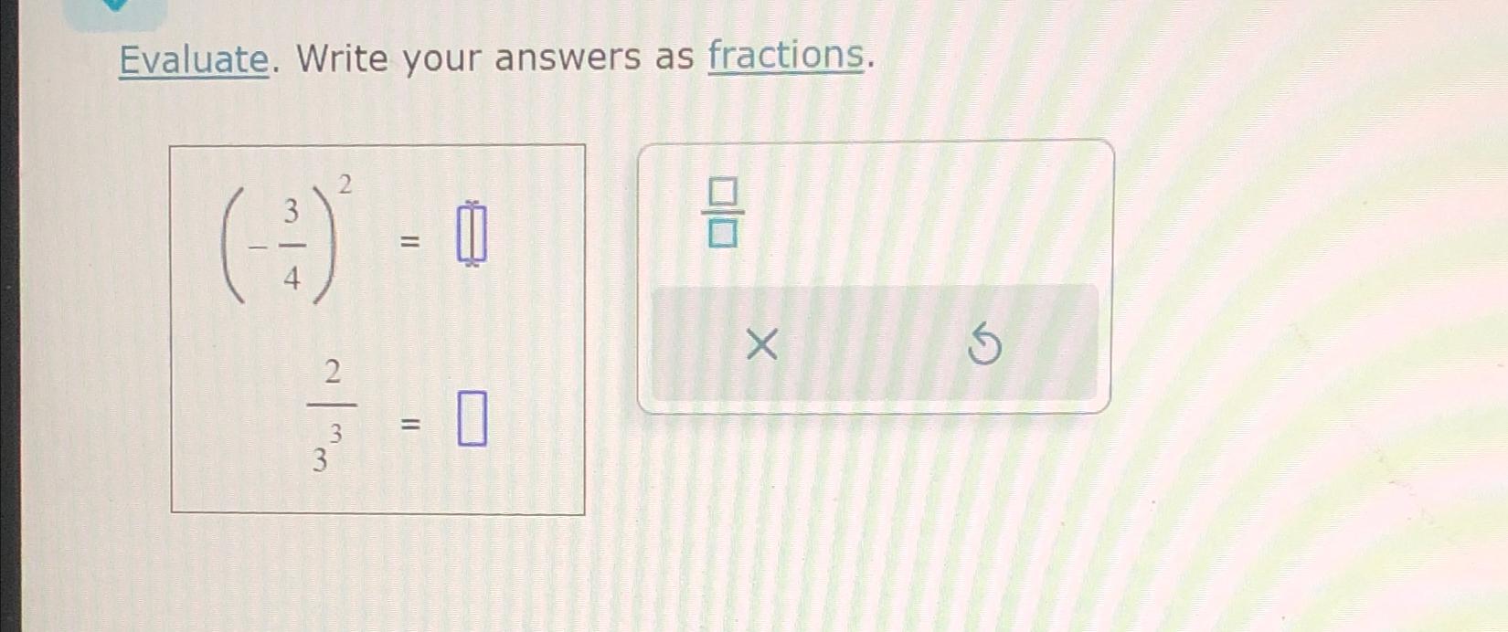 Solved Evaluate. Write your answers as fractions.(-34)2=233= | Chegg.com