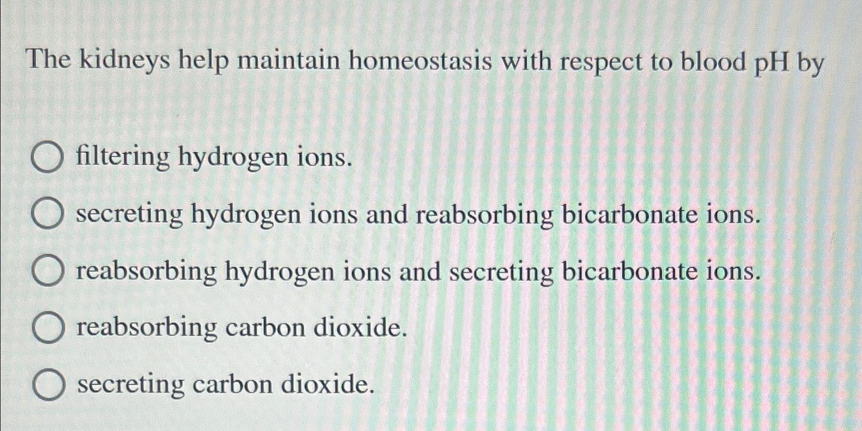 Solved The kidneys help maintain homeostasis with respect to | Chegg.com