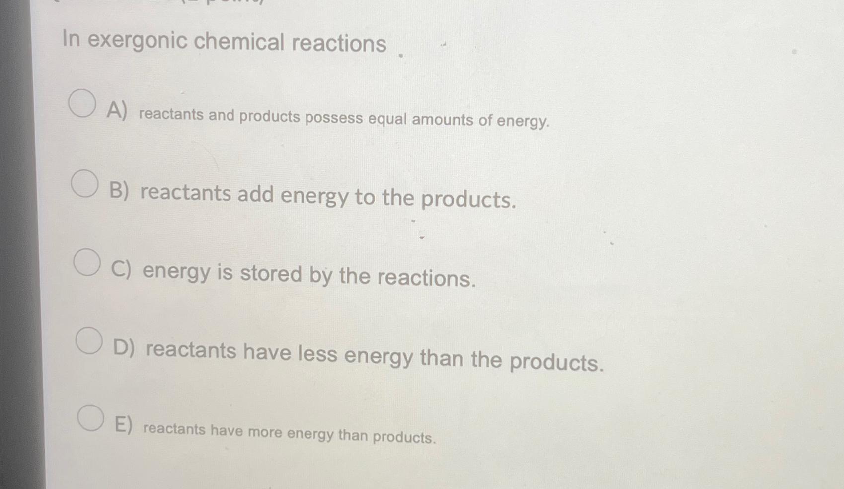 Solved In exergonic chemical reactionsA) ﻿reactants and | Chegg.com