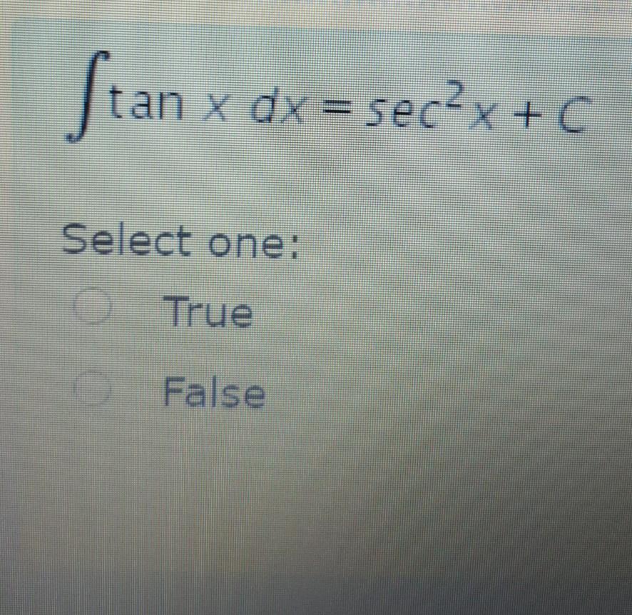 Solved Stan tan x dx = sec x + ?c Select one: True False | Chegg.com