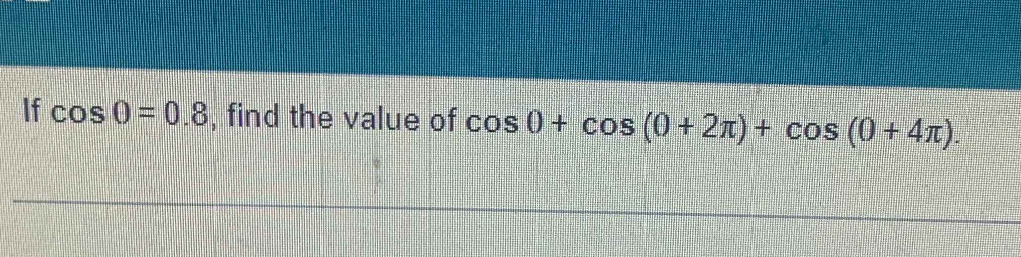 Solved If cosθ=0.8, ﻿find the value of | Chegg.com