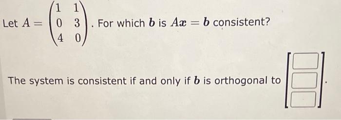 Solved Let A=⎝⎛104130⎠⎞. For which b is Ax=b consistent? The | Chegg.com