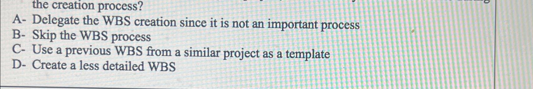 Solved the creation process?A- ﻿Delegate the WBS creation | Chegg.com