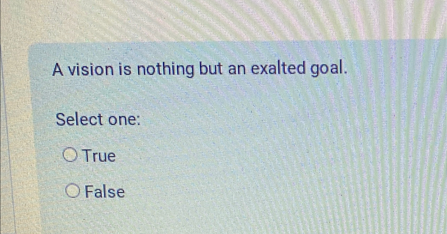 Solved A vision is nothing but an exalted goal.Select | Chegg.com