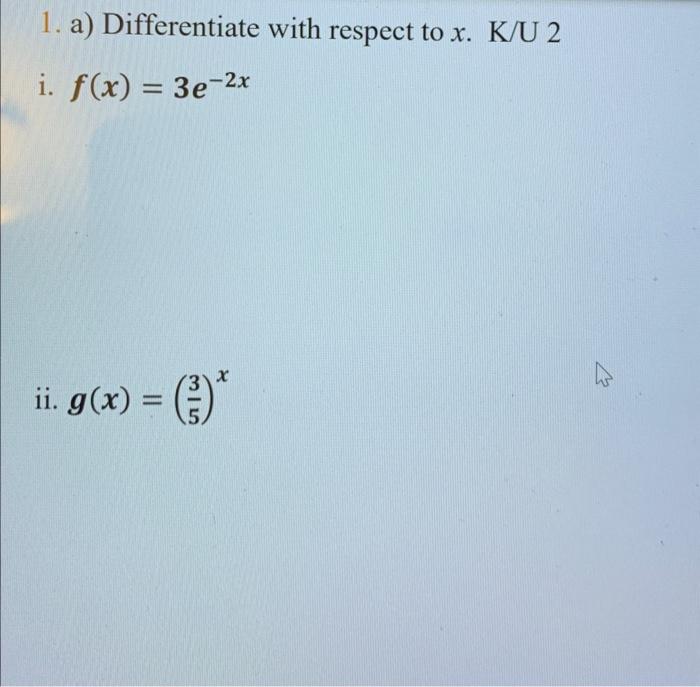 Solved a) Differentiate with respect to x. K/U 2 f(x)=3e−2x | Chegg.com