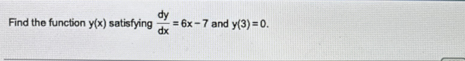 Solved Find the function y(x) ﻿satisfying dydx=6x-7 ﻿and | Chegg.com