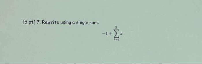 Solved [5 p†] 7. Rewrite using a single sum: −1+∑k=15k | Chegg.com