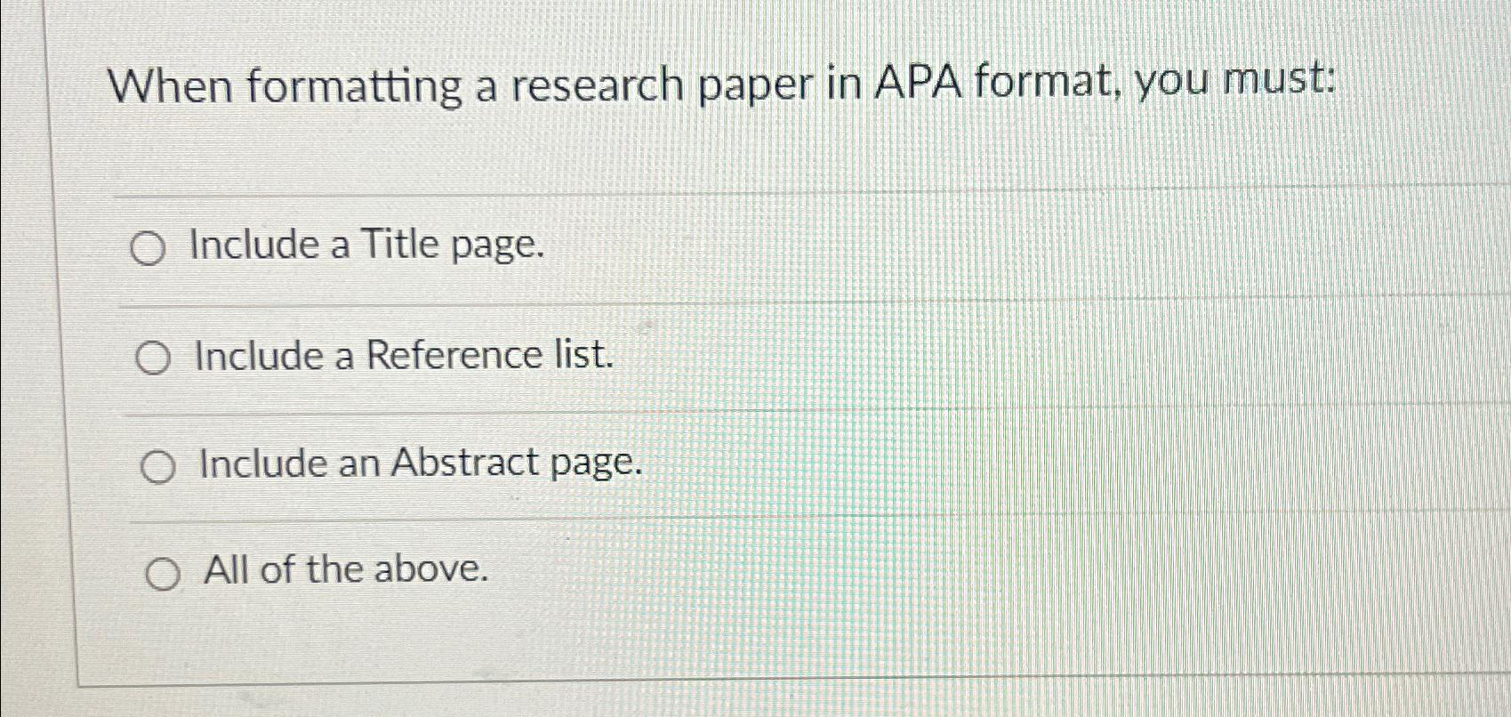 Solved When formatting a research paper in APA format, you | Chegg.com