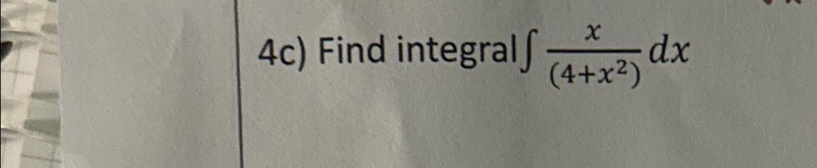 Solved 4c) ﻿Find integral ∫﻿﻿x(4+x2)dx | Chegg.com