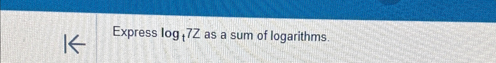 Solved Express logt7Z ﻿as a sum of logarithms. | Chegg.com