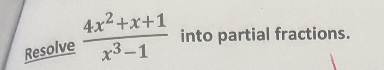 Solved Resolve 4x2+x+1x3-1 ﻿into partial fractions. | Chegg.com
