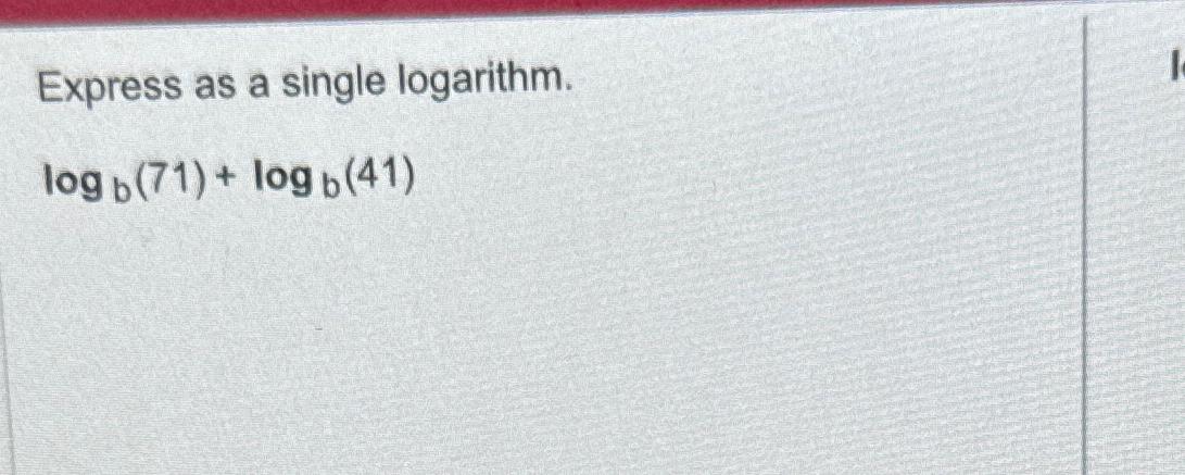 Solved Express as a single logarithm.logb(71)+logb(41) | Chegg.com