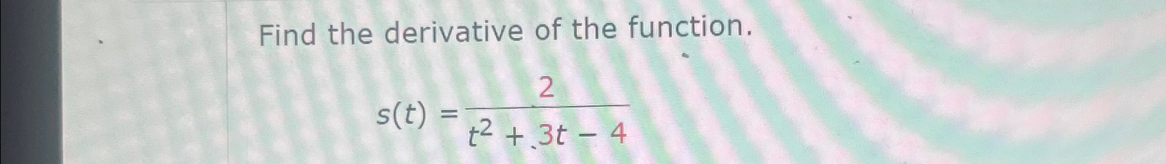 Solved Find the derivative of the function.s(t)=2t2+3t-4 | Chegg.com