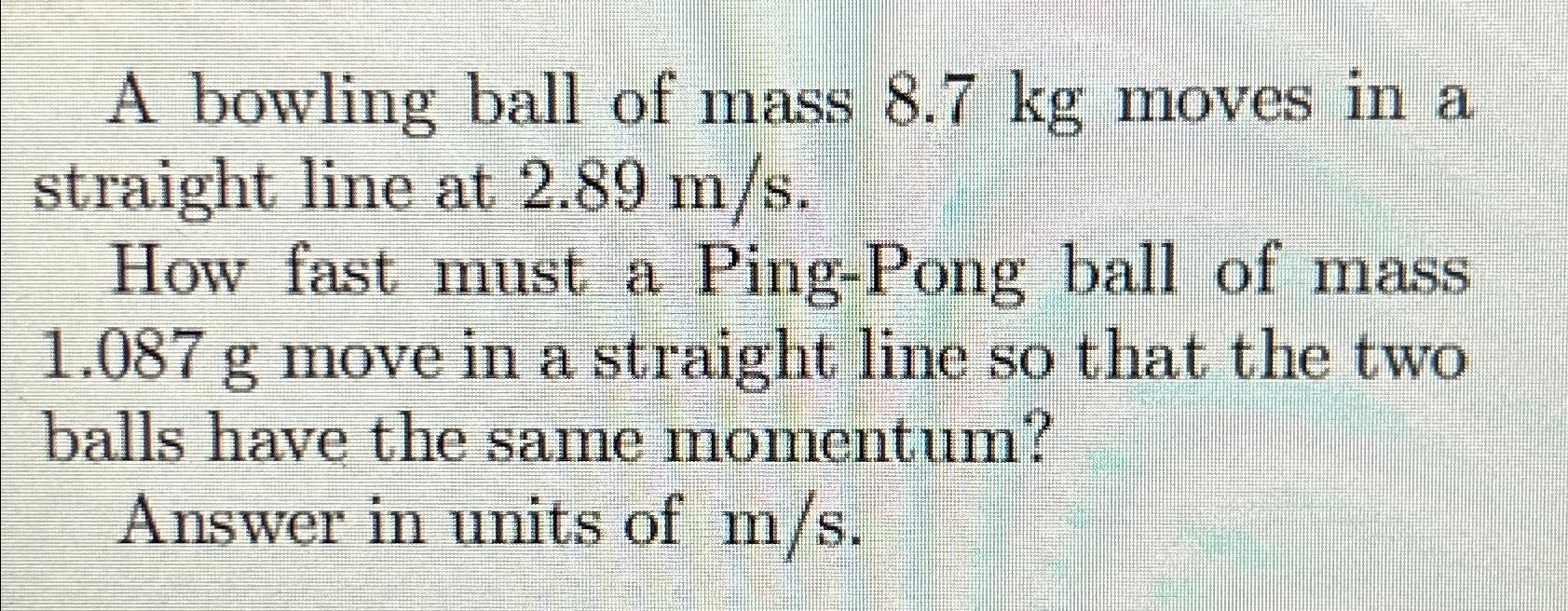 Solved A bowling ball of mass 8.7kg ﻿moves in a straight | Chegg.com