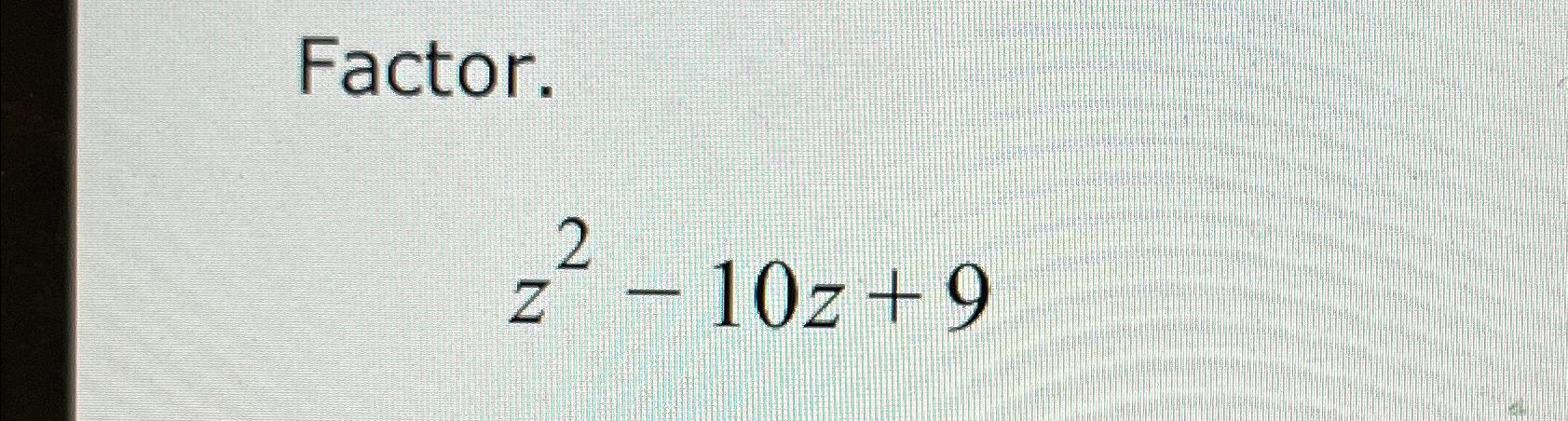 Solved Factor.z2-10z+9 | Chegg.com
