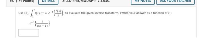 Solved Use (8), ∫0tf(τ)dt=L−1{sF(s)}, to evaluate the given | Chegg.com