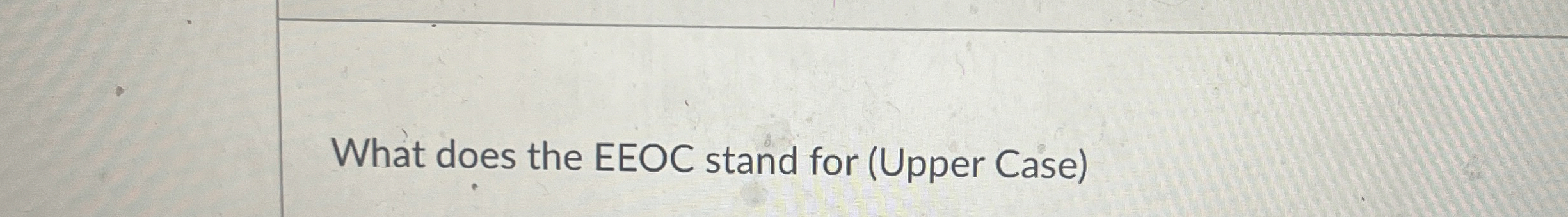 Solved What does the EEOC stand for (Upper Case) | Chegg.com