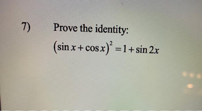 Solved 7) Prove the identity: (sinx+cosx) =1+ sin 2x | Chegg.com