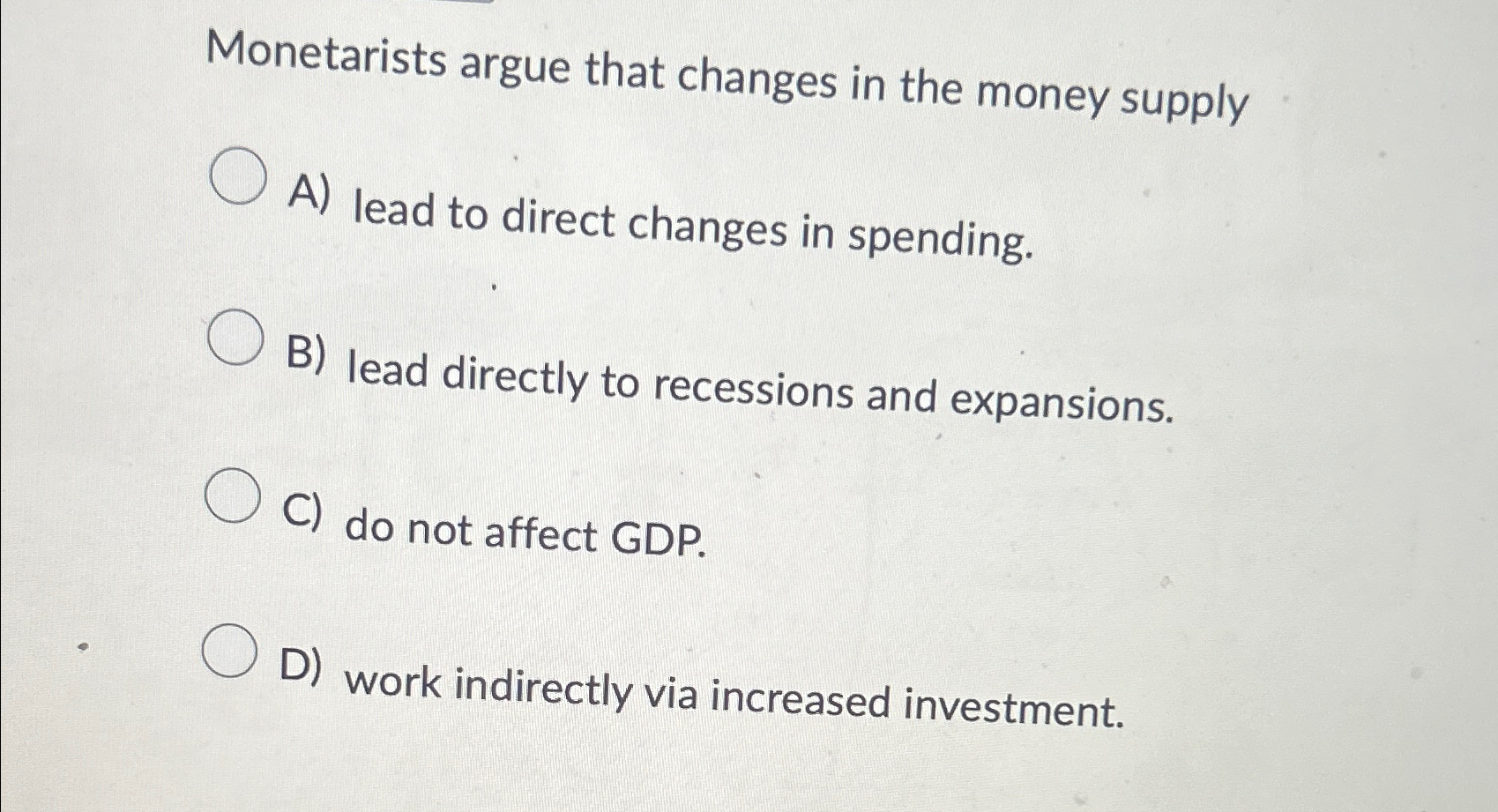 Monetarists argue that changes in the money supplyA) | Chegg.com
