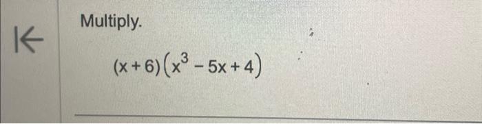 Solved Multiply. (x+6)(x3−5x+4) | Chegg.com