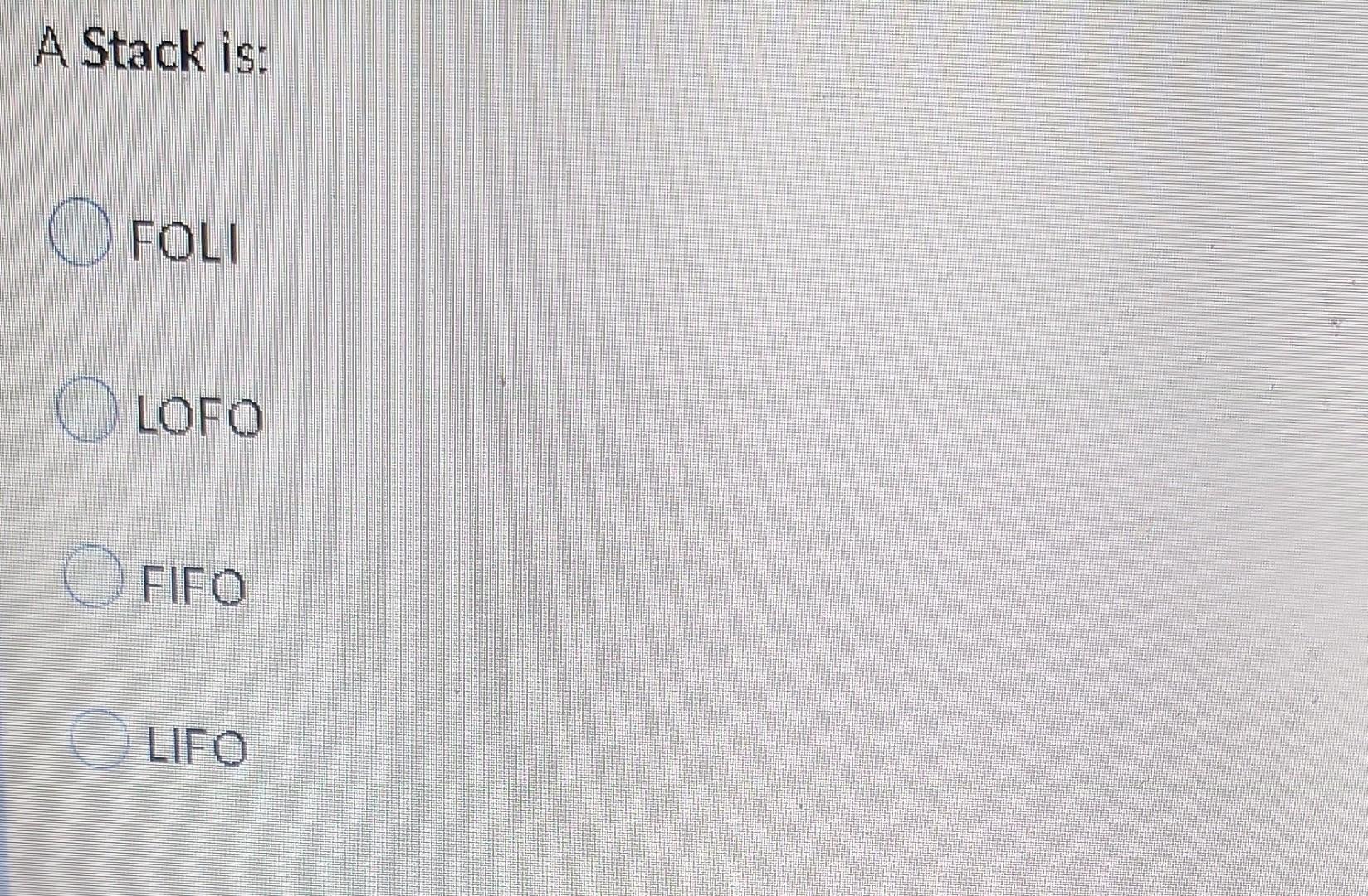 Solved A Stack is: FOLI LOFO FIFO LIFO | Chegg.com