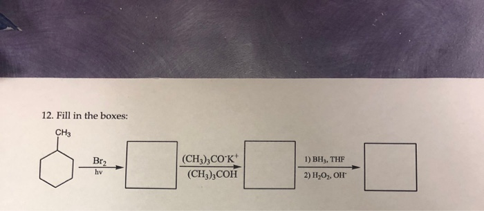 Solved 12. Fill in the boxes: CH3 Br2 hv (CH3),COK (CH3)2COH | Chegg.com