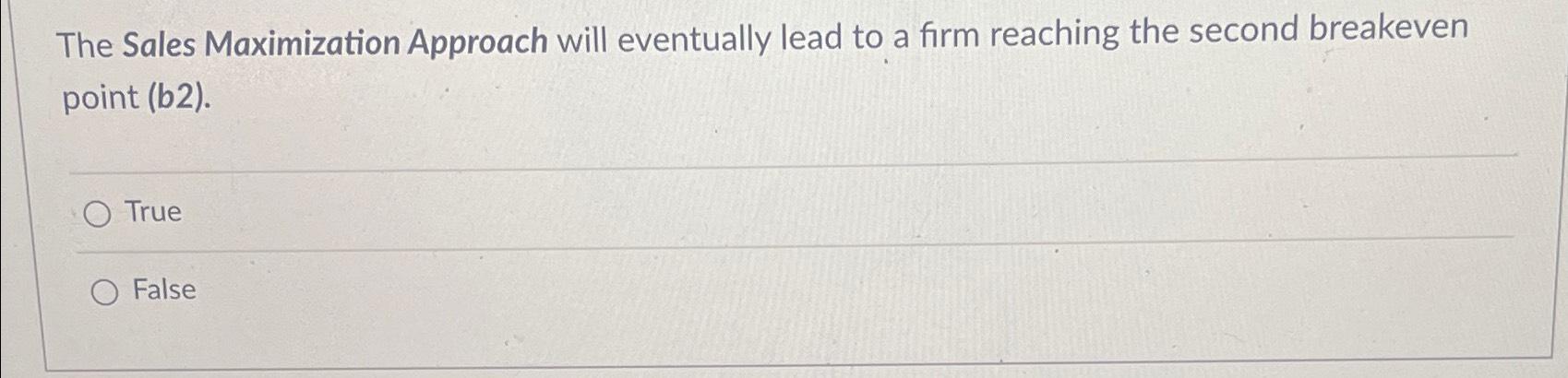 Solved The Sales Maximization Approach will eventually lead | Chegg.com