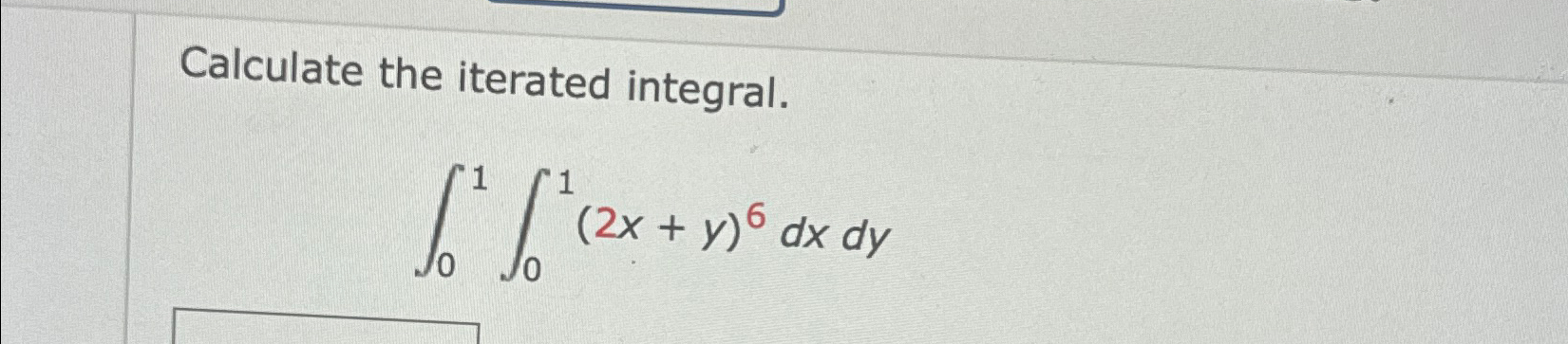 Solved Calculate the iterated integral.∫01∫01(2x+y)6dxdy | Chegg.com