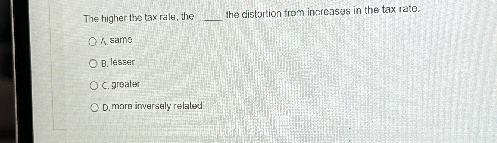 Solved The higher the tax rate, the the distortion from | Chegg.com