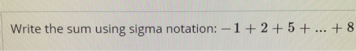 Solved Write the sum using sigma notation: -1 + 2 + 5 + ... | Chegg.com