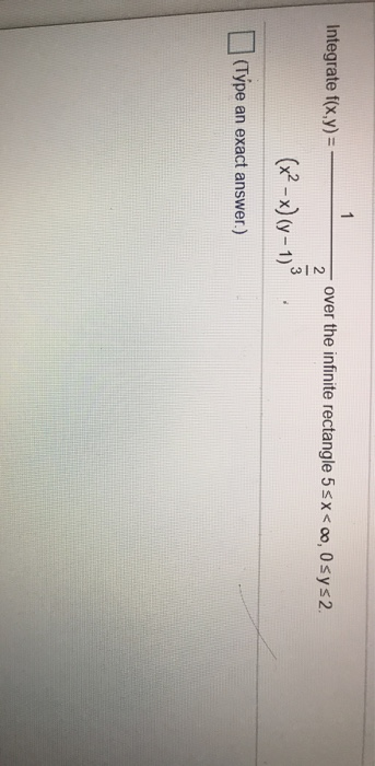 Solved Integrate f(x,y)=- over the infinite rectangle 5 | Chegg.com