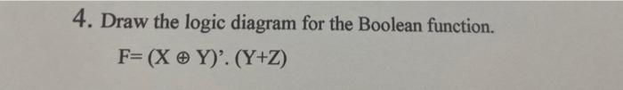 Solved 4. Draw the logic diagram for the Boolean function. | Chegg.com