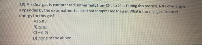 Solved 18) An ideal gas is compressed isothermally from 30 L | Chegg.com