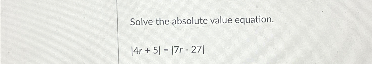 Solved Solve the absolute value equation.|4r+5|=|7r-27| | Chegg.com