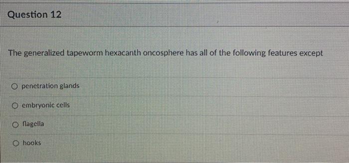 Solved Question 12 The generalized tapeworm hexacanth | Chegg.com