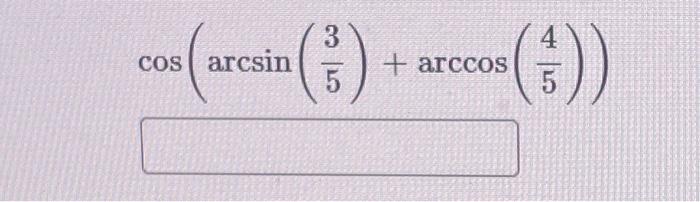 Solved cos(arcsin(53)+arccos(54)) | Chegg.com