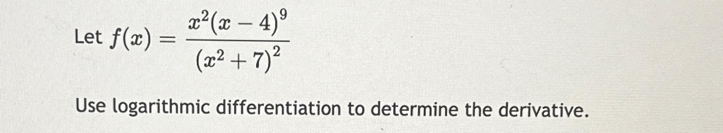 Solved Let f(x)=x2(x-4)9(x2+7)2Use logarithmic | Chegg.com