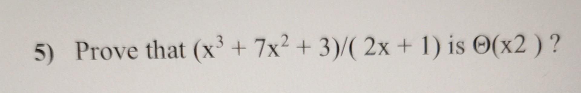 Solved 5) Prove that (x3+7x2+3)/(2x+1) is Θ(x2) ? | Chegg.com