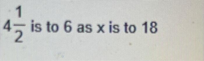 421 is to 6 as x is to 18 | Chegg.com