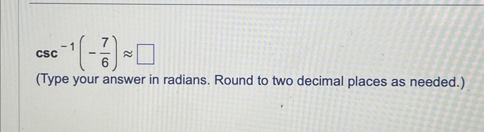 Solved csc-1(-76)~~(Type your answer in radians. Round to | Chegg.com
